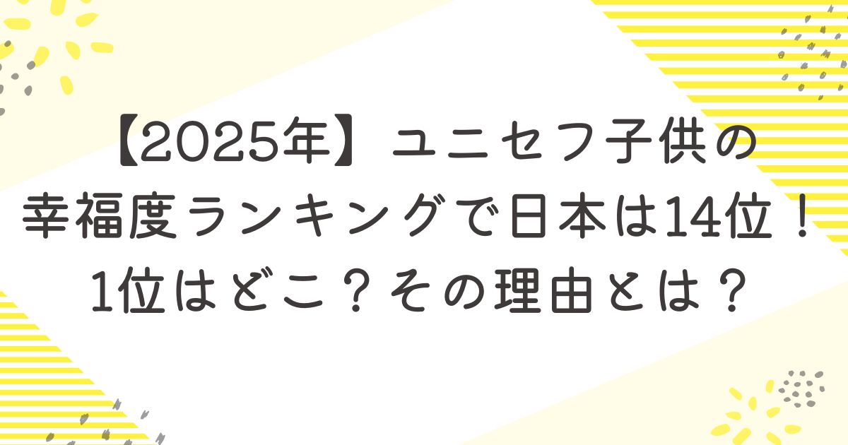 【2025年】ユニセフ子供の幸福度ランキングで日本は14位！1位はどこ？その理由とは？