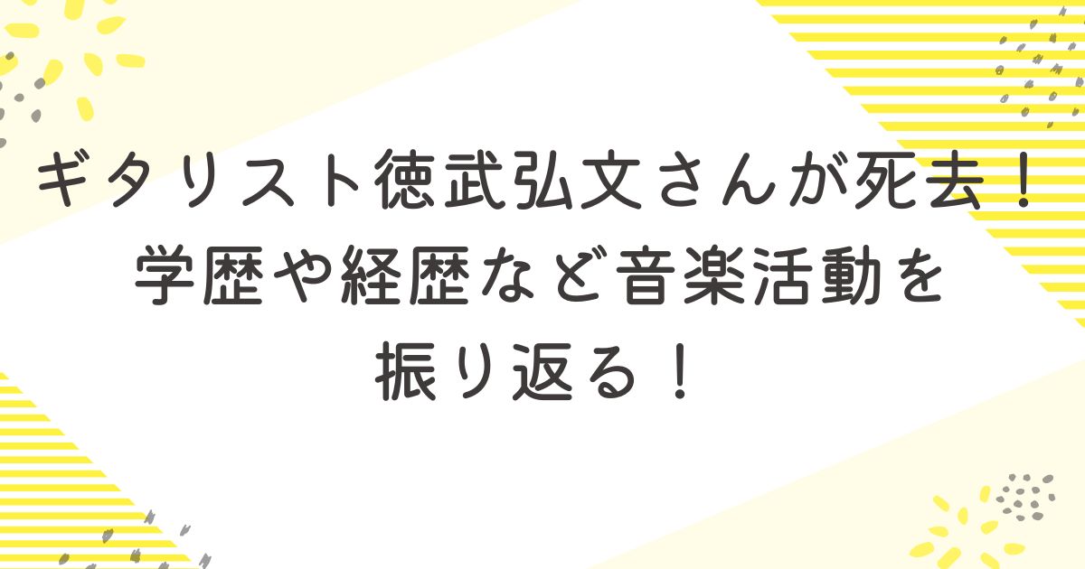 ギタリスト徳武弘文さん(Dr.K)が死去！学歴・経歴や共演アーティストなどを振り返る！