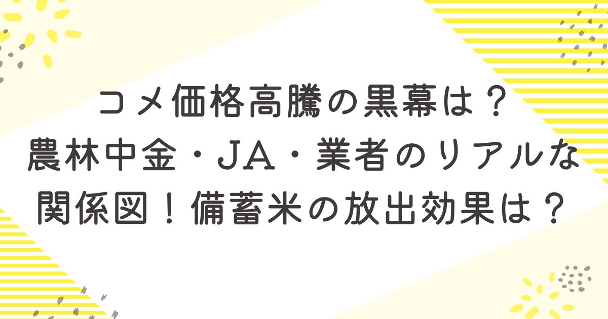 コメ価格高騰の黒幕は？農林中金・JA・業者のリアルな関係図！備蓄米の放出効果は？
