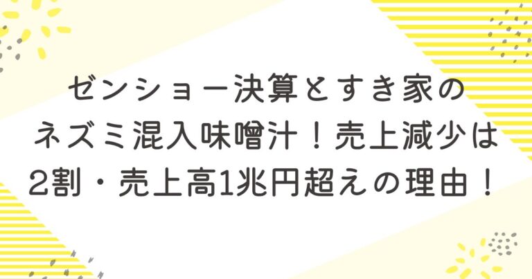 ゼンショー決算とすき家のネズミ混入味噌汁！売上減少は2割・売上高1兆円超えの理由！