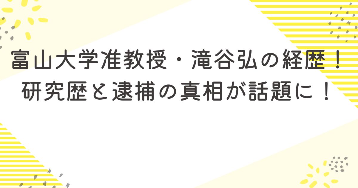 富山大学准教授・滝谷弘の経歴！研究歴と逮捕の真相が話題に！
